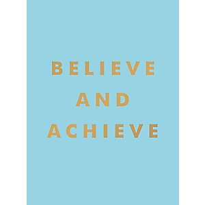 Believe and Achieve: Inspirational Quotes And Affirmations For Success And Self-Confidence