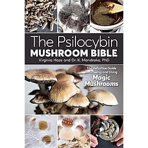 The Psilocybin Mushroom Bible: The Definitive Guide to Growing and Using Magic Mushrooms