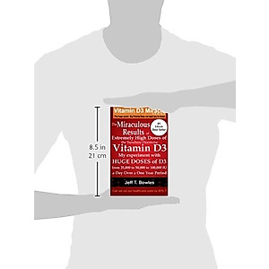 The Miraculous Results Of Extremely High Doses Of The Sunshine Hormone Vitamin D3 My Experiment With Huge Doses Of D3 From 25,000 To 50,000 To 100,000 Iu A Day Over A 1 Year Period