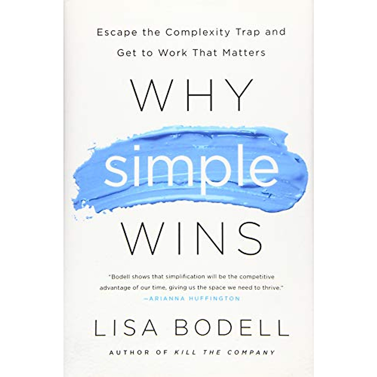 Why Simple Wins: Escape the Complexity Trap and Get to Work That Matters