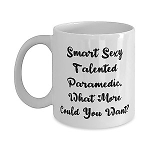 Love Paramedic Gifts, Smart Sexy Talented Paramedic. What More Could, Paramedic 11oz 15oz Mug From Friends, Cup For Coworkers, Paramedic gift ideas, Gifts for paramedics, Paramedic graduation gifts,
