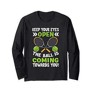 Keep Your Eyes Open The Ball Is Coming Towards You - Tennis Long Sleeve T-Shirt
