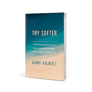 Try Softer: A Fresh Approach to Move Us out of Anxiety, Stress, and Survival Mode--and into a Life of Connection and Joy