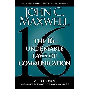 The 16 Undeniable Laws of Communication: Apply Them and Make the Most of Your Message