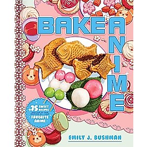 Bake Anime: 75 Sweet Recipes Spotted In―and Inspired by―Your Favorite Anime (A Cookbook)