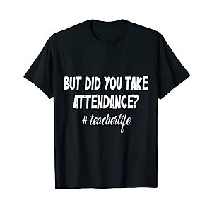 But Did You Take Attendance Funny teacher Apparel T-Shirt