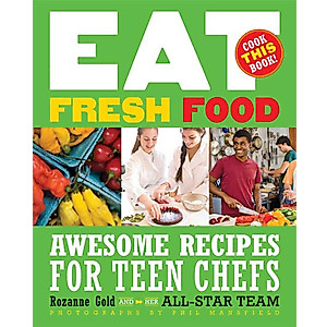 Eat Fresh Food: Awesome Recipes for Teen Chefs