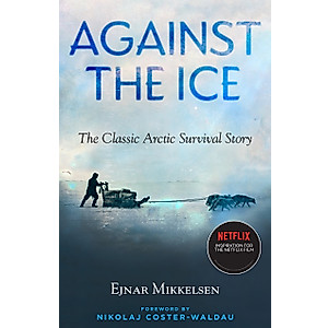 Against the Ice: The Classic Arctic Survival Story