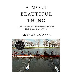 A Most Beautiful Thing: The True Story of America's First All-Black High School Rowing Team