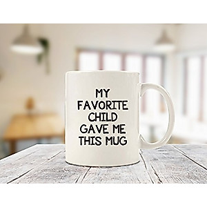My Favorite Child Gave Me This Funny Coffee Mug - Best Mom & Dad Gifts - Gag Bday Present Idea from Daughter, Son, Kids - Novelty Birthday Gift for Dad, Mom, Parents - Fun Cup for Men, Women, Him, Her