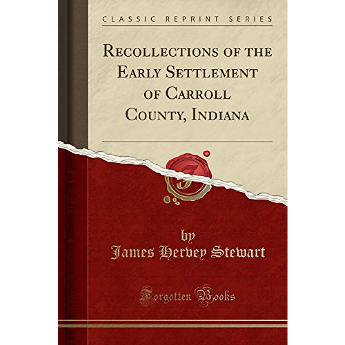 Recollections of the Early Settlement of Carroll County, Indiana (Classic Reprint)