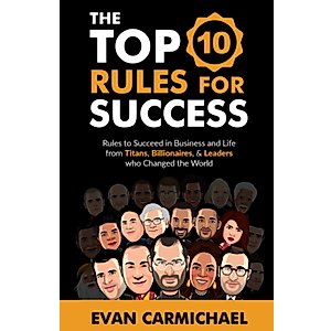 The Top 10 Rules for Success: Rules to succeed in business and life from Titans, Billionaires, & Leaders who Changed the World.