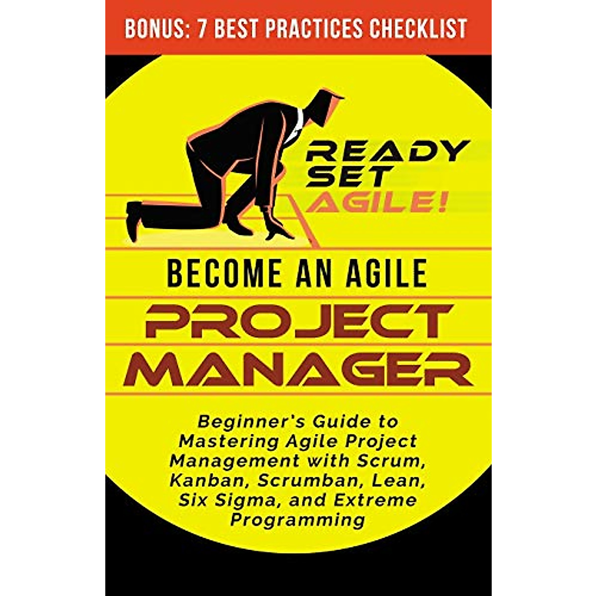 Become an Agile Project Manager: Beginner's Guide to Mastering Agile Project Management with Scrum, Kanban, Scrumban, Lean, Six Sigma, and Extreme Programming