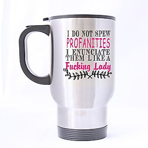 SCSF 14 Ounce Stainless Steel I Do Not Spew Profanities I Enunciate Them Clearly Like A Fucking Lady Travel Mug
