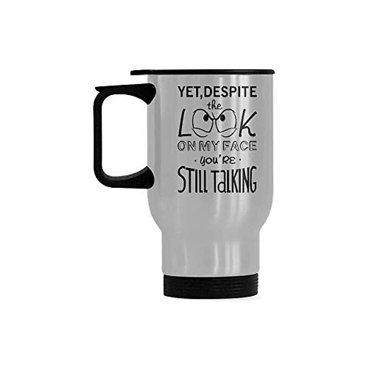 WECE Coffee Travel with Handle Double Walled Tumbler Despite The Look On My Face You're Still Talking | Christmas Stocking Stuffer Mug Stainless Steel Travel Cup for Men & Women