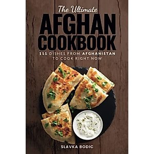 The Ultimate Afghan Cookbook: 111 Dishes From Afghanistan To Cook Right Now (World Cuisines)