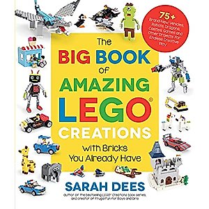 The Big Book of Amazing LEGO Creations with Bricks You Already Have: 75+ Brand-New Vehicles, Robots, Dragons, Castles, Games and Other Projects for Endless Creative Play