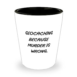 Unique Idea Geocaching, Geocaching Because Murder is Wrong, Birthday Shot Glass For Geocaching