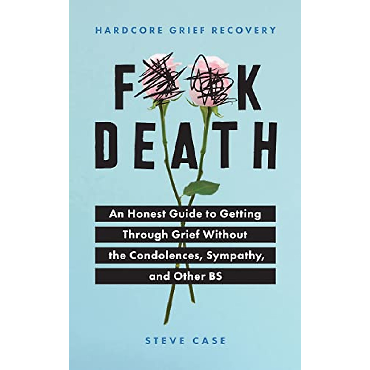 Hardcore Grief Recovery: An Honest Guide to Getting through Grief without the Condolences, Sympathy, and Other BS (F*ck Death; Healing Mental Health Journal for Adults After the Loss of a Loved One)