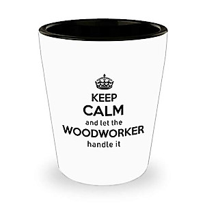 For Woodworker Keep Calm And Let The Woodworker Handle It Funny Witty Gag Ideas Drinking Shot Glass Shooter Birthday Stocking Stuffer
