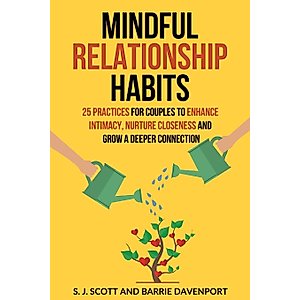 Mindful Relationship Habits: 25 Practices for Couples to Enhance Intimacy, Nurture Closeness, and Grow a Deeper Connection