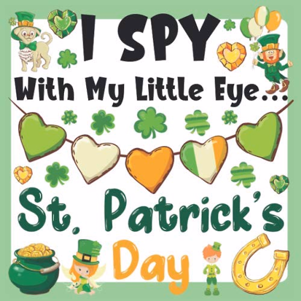 I Spy With My Little Eye St. Patrick's Day: Saint Patrick's Day Book For Kids - I Spy Book Ages 2-5