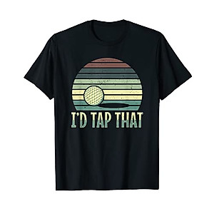 I'd tap that golf clubs golfplayer hole golfball hobby T-Shirt