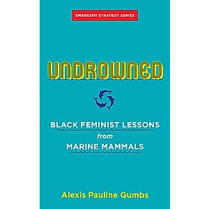 Undrowned: Black Feminist Lessons from Marine Mammals (Emergent Strategy, 2)