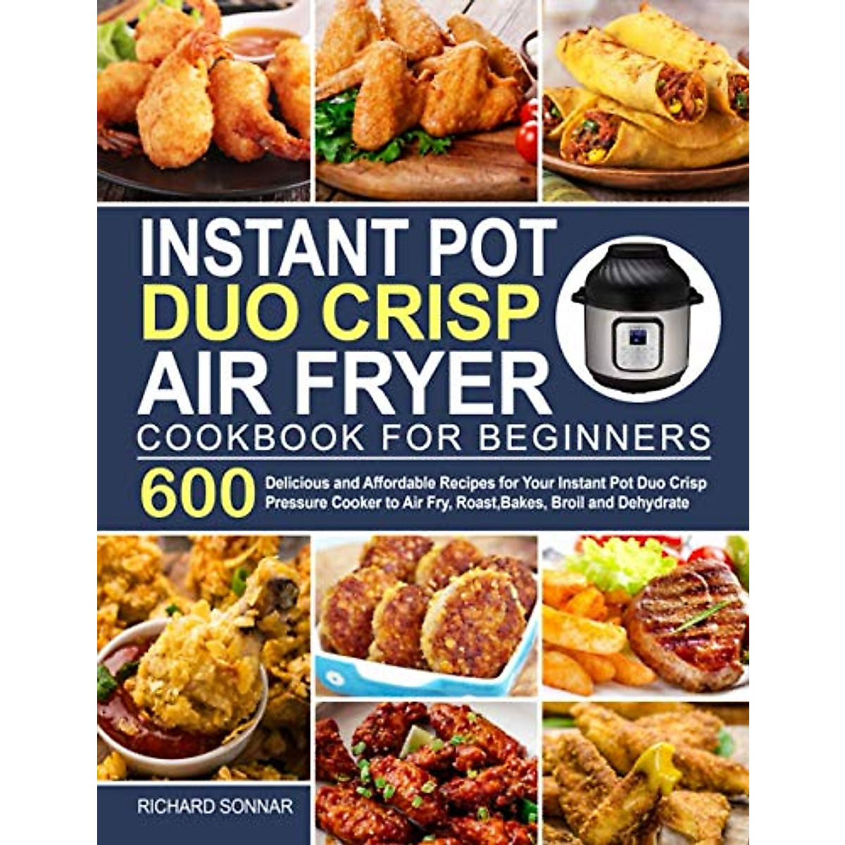 Instant Pot Duo Crisp Air Fryer Cookbook: 600 Delicious and Affordable Recipes for Your Instant Pot Duo Crisp Pressure Cooker to Air Fry, Roast, Bakes, Broil and Dehydrate