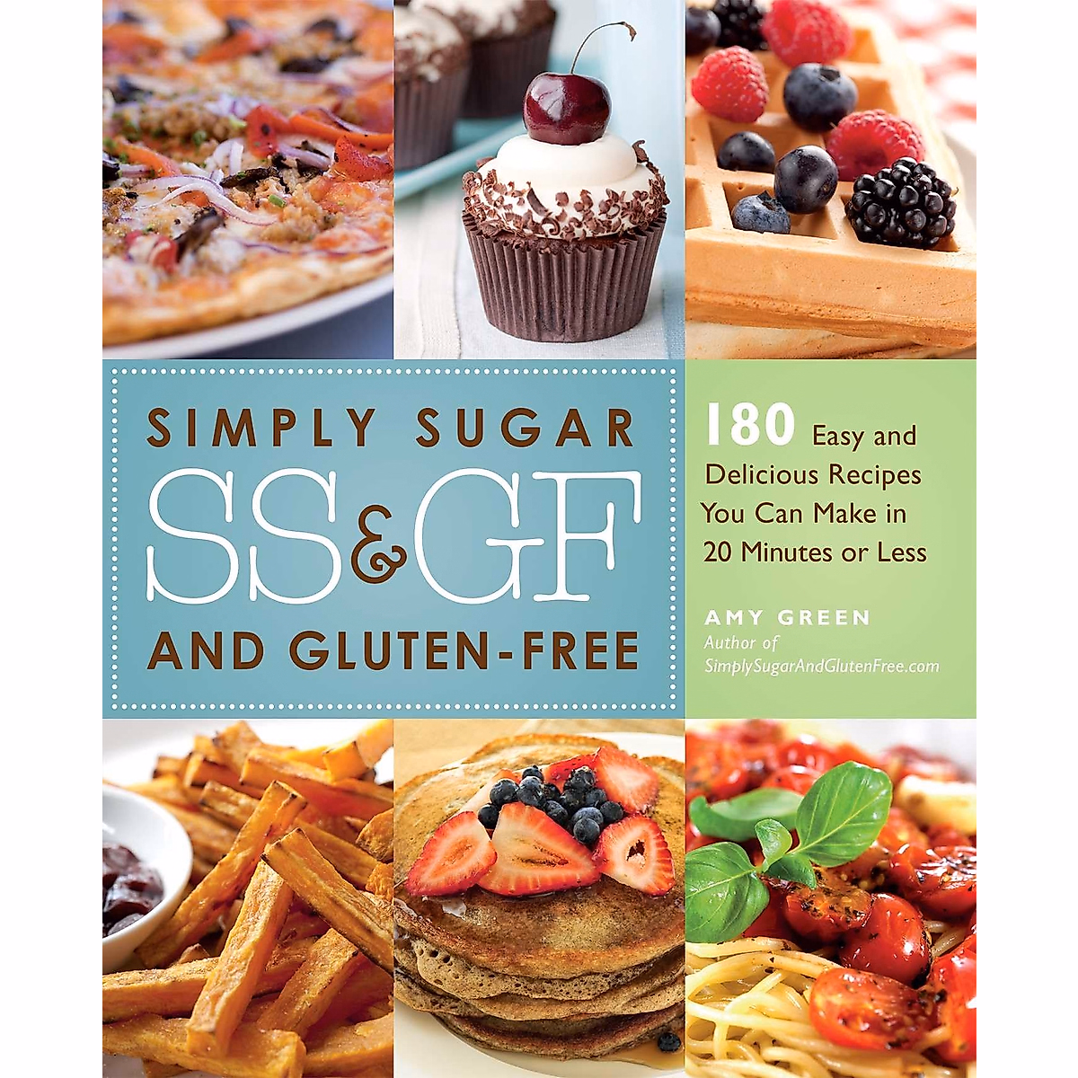 Simply Sugar and Gluten-Free: 180 Easy and Delicious Recipes You Can Make in 20 Minutes or Less