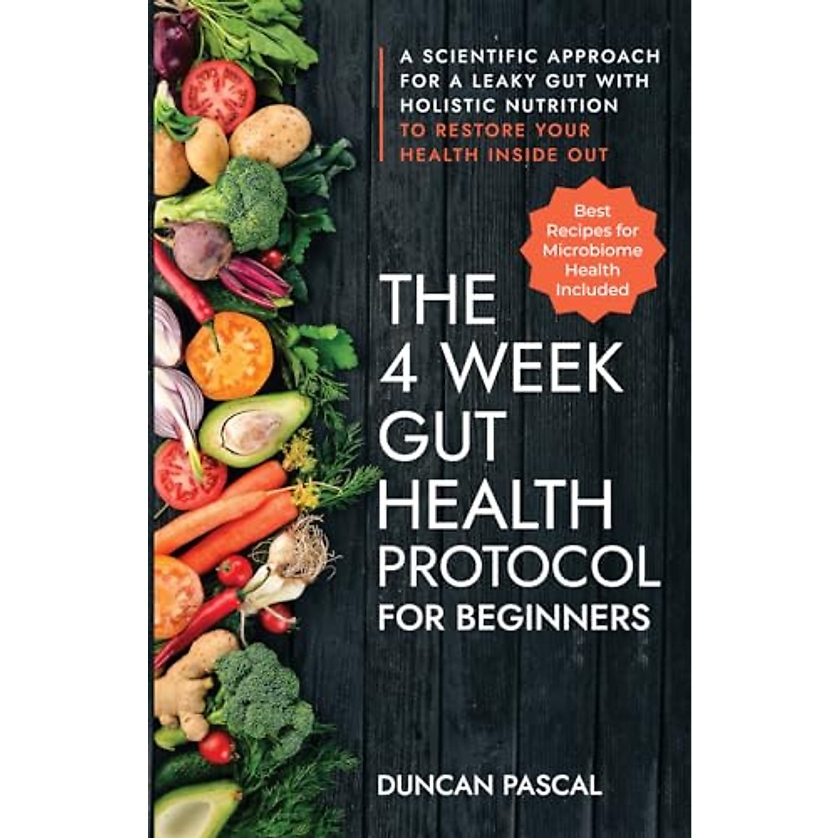 The 4-Week Gut Health Protocol for Beginners: Scientific Approach for A Leaky Gut with Holistic Nutrition to Restore Your Health Inside Out (Best Recipes for Microbiome Health Included)