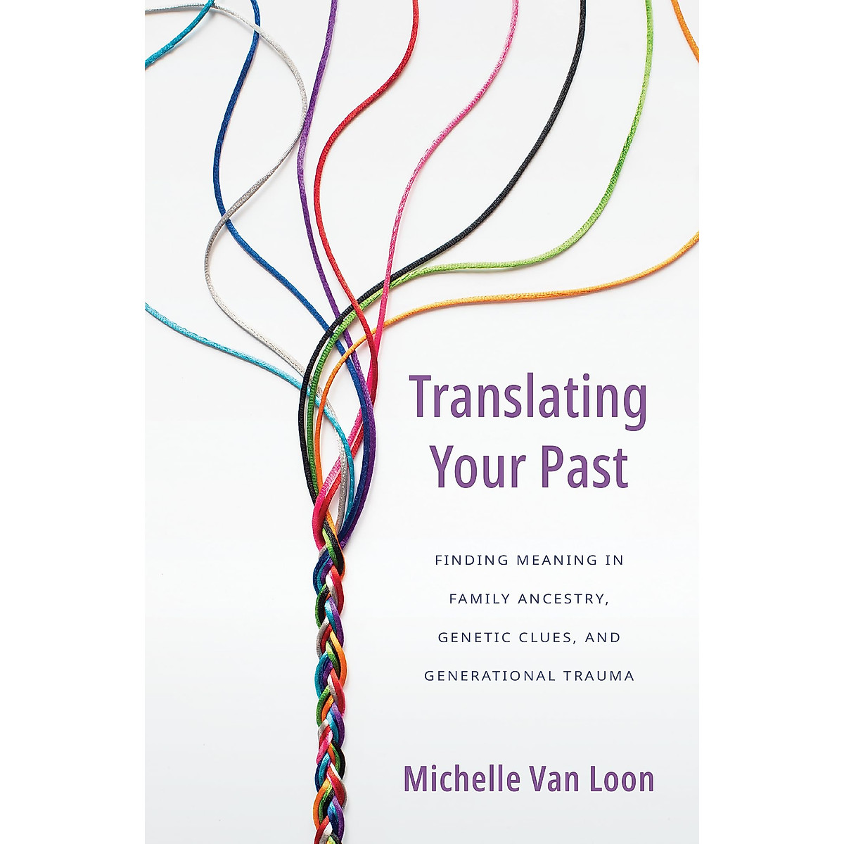 Translating Your Past: Finding Meaning in Family Ancestry, Genetic Clues, and Generational Trauma
