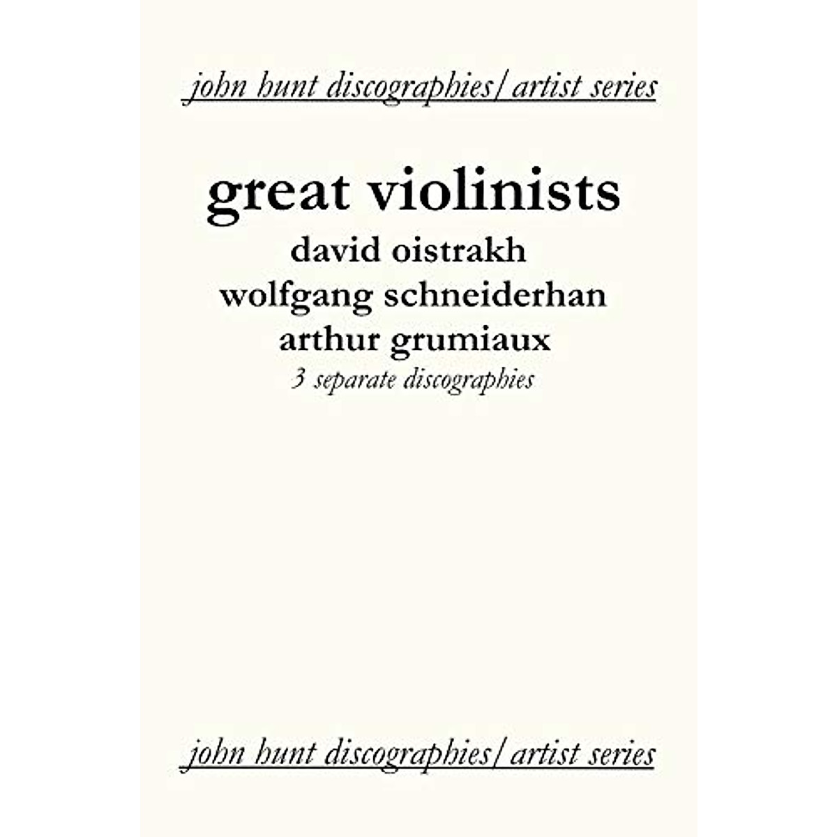 Great Violinists. 3 Discographies. David Oistrakh, Wolfgang Schneiderhan, Arthur Grumiaux. [2004].