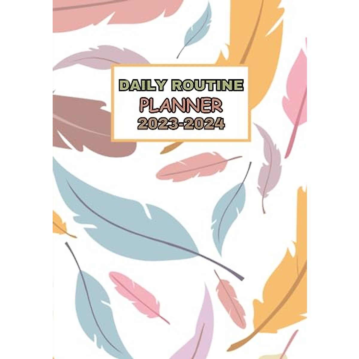 DAILY ROUTINE PLANNER 2023-2024 WITH FEATHER TTEXTURE