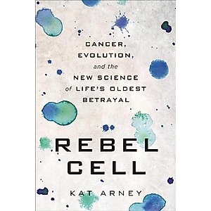 Rebel Cell: Cancer, Evolution, and the New Science of Life's Oldest Betrayal