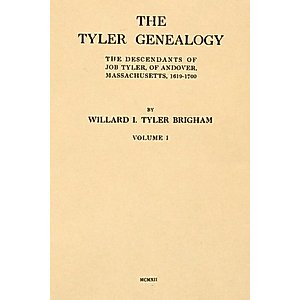 The Tyler Genealogy Volume I: The Descendants of Job Tyler, of Andover, Massachusetts, 1619-1700