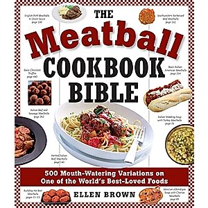 The Meatball Cookbook Bible: Foods from Soups to Desserts-500 Recipes That Make the World Go Round