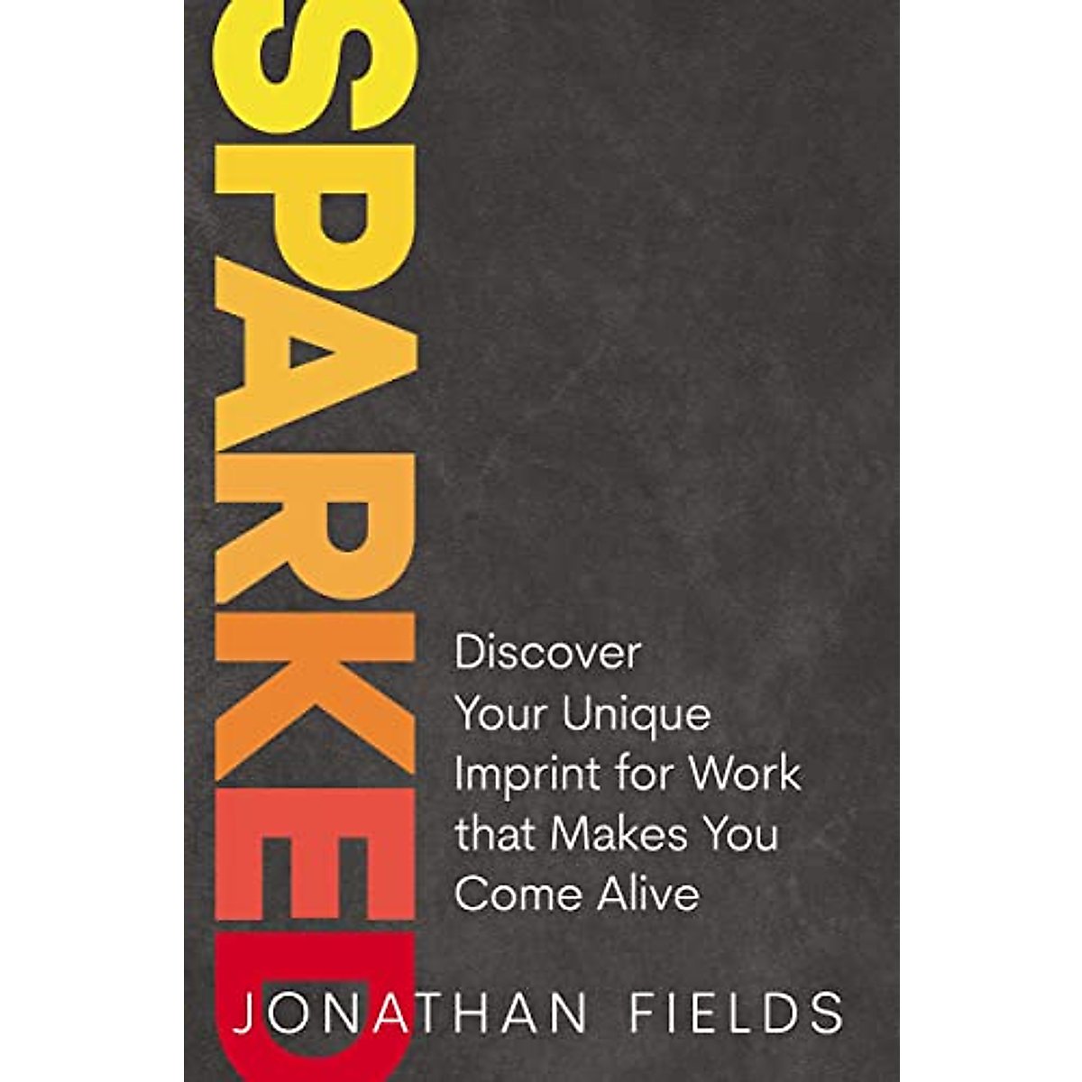 Sparked: Discover Your Unique Imprint for Work that Makes You Come Alive