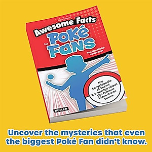 Awesome Facts for Poké Fans: The Unofficial Collection: The Encyclopedia of Secret Knowledge about the Famous Video Game Series
