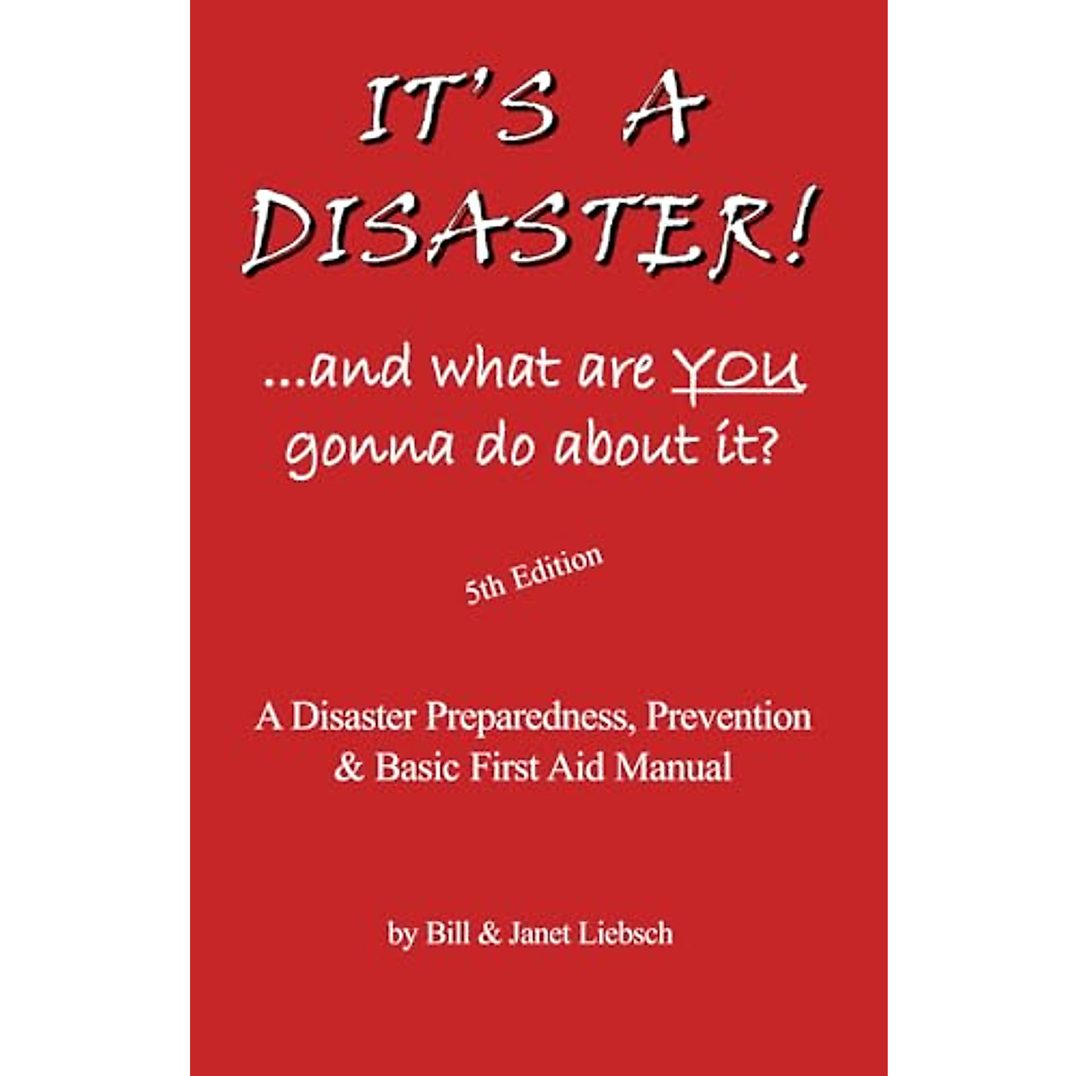 IT'S A DISASTER! ...and what are YOU gonna do about it?: A Disaster Preparedness, Prevention and Basic First Aid Manual
