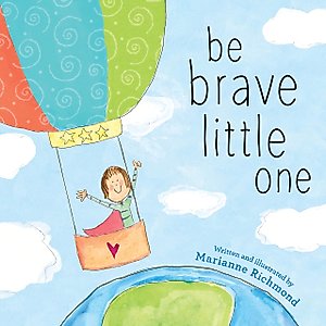 Be Brave Little One: An Inspiring Book About Courage For Babies, Baby Showers, Graduation And More