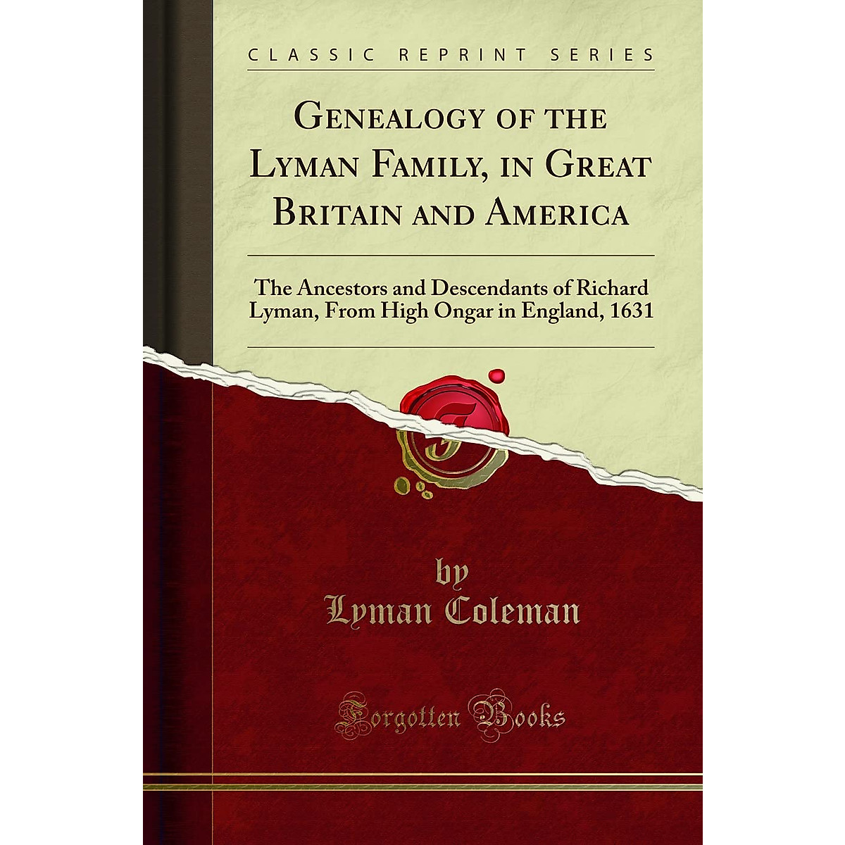 Genealogy of the Lyman Family, in Great Britain and America: The Ancestors and Descendants of Richard Lyman, From High Ongar in England, 1631 (Classic Reprint)