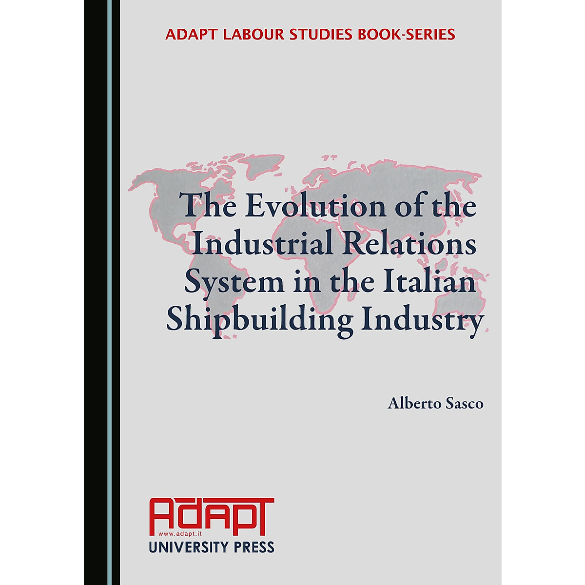 The Evolution of the Industrial Relations System in the Italian Shipbuilding Industry (ADAPT Labour Studies Book-Series)