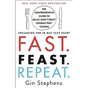 Fast. Feast. Repeat.: The Comprehensive Guide to Delay, Don't Deny® Intermittent Fasting--Including the 28-Day FAST Start