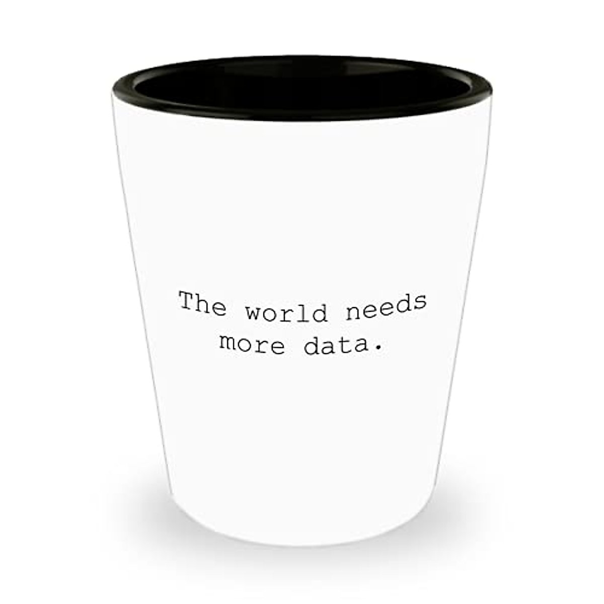 Data Analyst Gift - Data Analysis Shot Glass - Data Scientist Present - Funny Data Science - The World Needs More Data