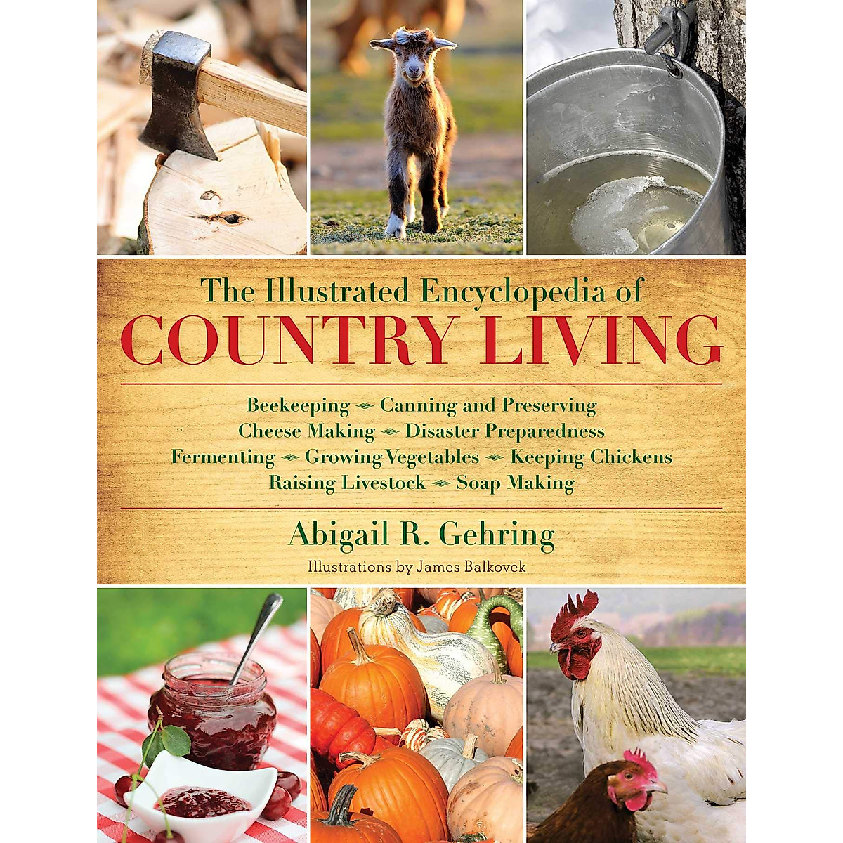 The Illustrated Encyclopedia of Country Living: Beekeeping, Canning and Preserving, Cheese Making, Disaster Preparedness, Fermenting, Growing ... Raising Livestock, Soap Making, and more!