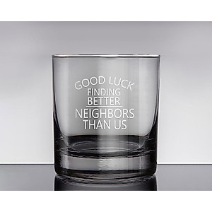 Promotion & Beyond Good Luck Finding Better Neighbors Than Us Whiskey Glass - Funny Gift for New Home Owners