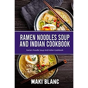 Ramen Noodle Soup And Indian Cookbook: Ramen Noodle Soup And Indian Cookbook