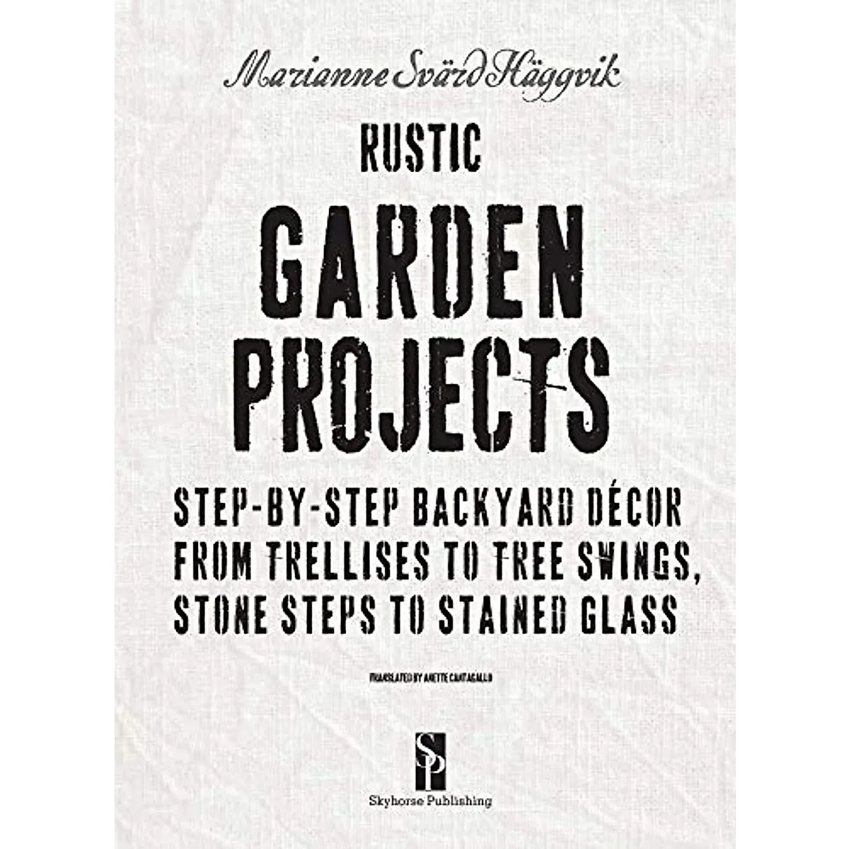 Rustic Garden Projects: Step-by-Step Backyard Décor from Trellises to Tree Swings, Stone Steps to Stained Glass