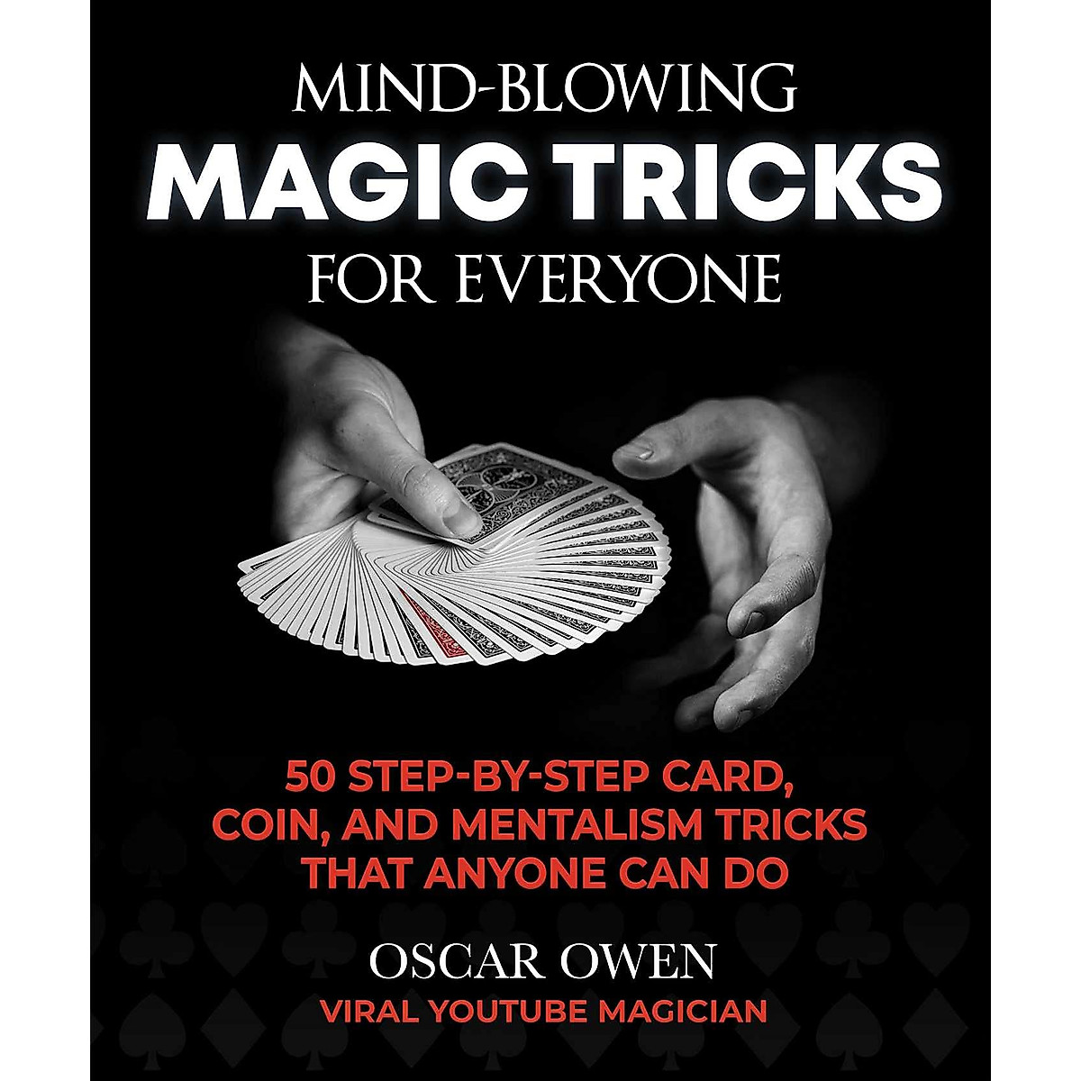 Mind-Blowing Magic Tricks for Everyone: 50 Step-by-Step Card, Coin, and Mentalism Tricks That Anyone Can Do